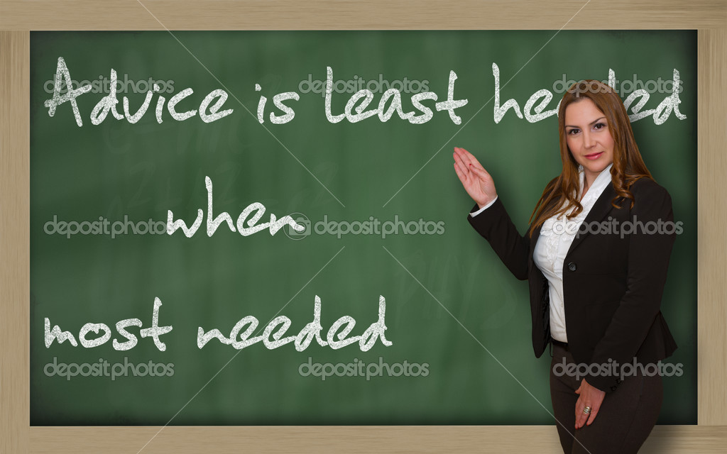 Teacher showing Advice is least heeded when most needed on black ...